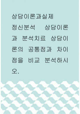 상담이론과실제 ) 정신분석 상담이론과 분석치료 상담이론의 공통점과 차이점을 비교 분석하시오-1페이지