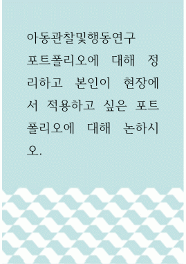 아동관찰및행동연구 ) 포트폴리오에 대해 정리하고 본인이 현장에서 적용하고 싶은 포트폴리오에 대해 논하시오-1페이지