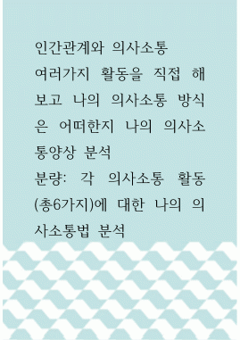 인간관계와 의사소통 ) 여러가지 활동을 직접 해보고 나의 의사소통 방식은 어떠한지 나의 의사소통양상 분석, 각 의사소통 활동(총6가지)에 대한 나의 의사소통법 분석-1페이지