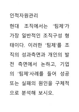 인적자원관리 ) 팀제를 조직의 성과측면과 개인의 발전 측면에서 논하고, 기업의 ‘팀제’사례를 들어 성공 또는 실패의 원인을 구체적으로 분석해 보시오-1페이지