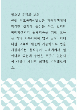 청소년 문제와 보호 ) 현행 학교폭력예방법은 가해학생에게 엄격한 징계에 중점을 두고 있지만 피해학생과의 관계회복을 위한 교육은 거의 이루어지지 않고 있다-1페이지