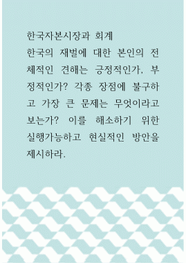 한국자본시장과 회계 ) 한국의 재벌에 대한 본인의 전체적인 견해는 긍정적인가, 부정적인가 각종 장점에 불구하고 가장 큰 문제는 무엇이라고 보는가 이를 해소하기 위한 실행가능하고 현실적인 방안을 제시하라-1페이지