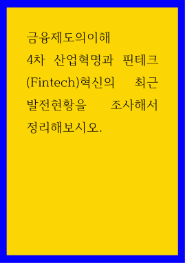 금융제도의이해 ) 4차 산업혁명과 핀테크(Fintech)혁신의 최근 발전현황을 조사해서 정리해보시오-1페이지