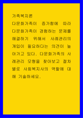 가족복지론 ) 다문화가족이 증가함에 따라 다문화가족이 경험하는 문제를 해결하기 위해서 사례관리의 개입이 필요하다는 의견이 높아가고 있다-1페이지