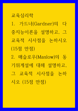 Gardner 다중지능이론을 설명하고, 그 교육적 시사점 2 매슬로우(Maslow)의 동기위계설에 대해 설명하고, 그 교육적 시사점을 논하시오-1페이지