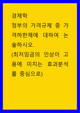 경제학 ) 정부의 가격규제 중 가격하한제에 대하여 논술하시오 (최저임금의 인상이 고용에 미치는 효과분석를 중심으로)-1페이지