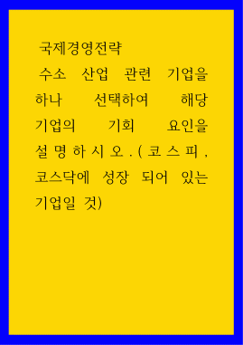 국제경영전략 ) 수소 산업 관련 기업을 하나 선택하여 해당 기업의 기회 요인을 설명하시오-1페이지