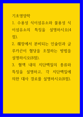 기초영양학 ) 1 수용성 식이섬유소와 불용성 식이섬유소의 특징을 설명하시오 2 췌장에서 분비되는 인슐린과 글루카곤이 혈당을 조절하는 방법을 설명하시오-1페이지