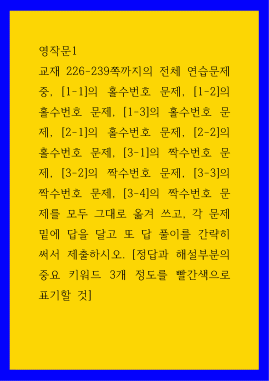 영작문1 ) 교재 226-239쪽까지의 전체 연습문제 중 문제를 모두 그대로 옮겨 쓰고, 각 문제 밑에 답을 달고 또 답 풀이를 간략히 써서 제출하시오 정답과 해설부분의 중요 키워드 3개 정도를 빨간색으로 표기할 것-1페이지