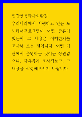 인간행동과사회환경 ) 우리나라에서 시행하고 있는 노노케어프로그램이 어떤 종류가 있는지 그 내용은 어떠한가를 조사해 보는 것입니다 어떤 기관에서 운영하는 것이든 상관없으니, 자유롭게 조사해보고, 그 내용을 작성해보시기 바랍니다-1페이지