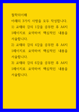 철학의이해 ) 아래의 3가지 사항을 모두 작성합니다 1) 교재와 강의 1강, 4강, 6강을 공부한 후 각각 A4지 1페이지로 요약하여 핵심적인 내용을 서술합니다-1페이지