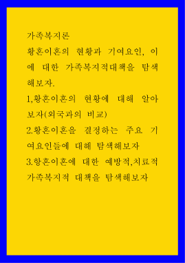 가족복지론 ) 황혼이혼의 현황과 기여요인, 이에 대한 가족복지적대책을 탐색해보자 1,황혼이혼의 현황(외국과의 비교) 2황혼이혼을 결정하는 주요 기여요인들에 대해 탐색 3항혼이혼에 대한 예방적,치료적 가족복지적 대책을 탐색-1페이지