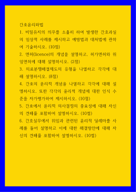 간호윤리법 ) 비밀유지의 의무를 소홀히 하여 발생한 간호과실의 임상적 사례를 제시하고 예방법과 대처법에 관하여 기술하시오 2 면허(licence)의 개념을 설명하고, 허가면허와 위임면허에 대해 설명하시오-1페이지