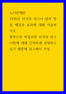 노사관계론 ) 1935년 미국의 와그너 법의 창설 배경과 효과에 대해 서술하시오 미국의 와그너법에 대해 간략하게 설명하고 있기 때문에 참고해서 작성-1페이지