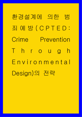 범죄학 ) 환경설계에 의한 범죄예방(CPTED Crime Prevention Through Environmental Design)의 전략-1페이지