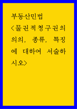 부동산민법 ) 물권적청구권의 의의, 종류, 특징에 대하여 서술하시오-1페이지