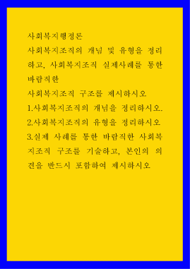 사회복지행정론 ) 사회복지조직의 개념 및 유형을 정리하고, 사회복지조직 실제사례를 통한 바람직한 사회복지조직 구조를 제시하시오-1페이지