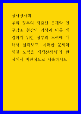 성 사랑 사회 ) 우리 정부의 저출산 문제와 인구감소 현상의 양상과 이를 해결하기 위한 정부의 노력에 대해서 살펴보고, 이러한 문제와 해결 노력을 재생산정치의 관점에서 비판적으로 서술하시오-1페이지