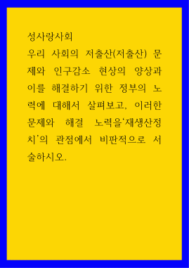 성사랑사회 ) 우리 사회의 저출산(저출산) 문제와 인구감소 현상의 양상과 이를 해결하기 위한 정부의 노력에 대해서 살펴보고, 이러한 문제와 해결 노력을‘재생산정치’의 관점에서 비판적으로 서술하시오-1페이지