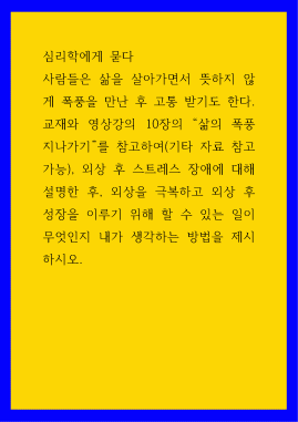 심리학에게 묻다 ) 사람들은 삶을 살아가면서 뜻하지 않게 폭풍을 만난 후 고통 받기도 한다 교재와 영상강의 10장의 삶의 폭풍 지나가기를 참고-1페이지