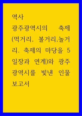 역사 ) 광주광역시의 축제(먹거리, 볼거리,놀거리 축제의 마당을 5일장과 연계)와 광주광역시를 빛낸 인물 보고서-1페이지