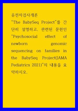 유전자검사개론 ) The BabySeq Project를 간단히 설명하고, 관련된 문헌인 Psychosocial effect of newborn genomic sequencing-1페이지