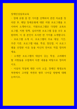 장애인상담과교육 ) 장애 유형 중 한 가지를 선택하여 관련 자료를 정리한 후, 해당 장애유형에 대한 지원 프로그램을 조사하여 소개하시오4-1페이지