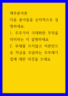 재무분석론 ) 1 주주가치 극대화란 무엇을 의미하는 지 설명하세요 2 부채를 쓰지않고 자본만으로 자금을 조달하는 무부채기업에 대한 의견을 쓰세요-1페이지