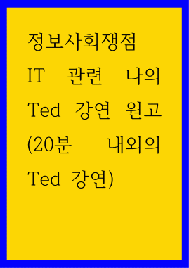 정보사회쟁점 ) IT 관련 나의 Ted 강연 원고(20분 내외의 Ted 강연)-1페이지