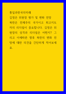 통일과한국의미래 ) 김정은 위원장 평가 및 변화 전망 - 김정은 위원장의 성격과 리더쉽은 어떤지 그리고 이에따른 향후 북한의 변화 전망에 대한 의견을 간단하게 적어보세요-1페이지