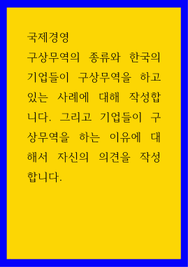 국제경영 ) 구상무역의 종류와 한국의 기업들이 구상무역을 하고 있는 사례에 대해 작성합니다-1페이지