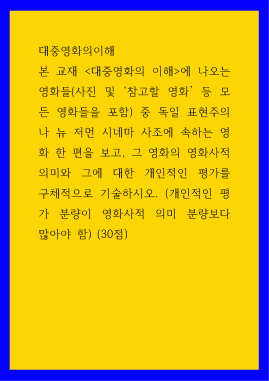 대중영화의이해 ) 본 교재 대중영화의 이해에 나오는 영화들 중 독일 표현주의나 뉴 저먼 시네마 사조에 속하는 영화 한 편을 보고, 그 영화의 영화사적 의미와 그에 대한 개인적인 평가를 구체적으로 기술하시오-1페이지