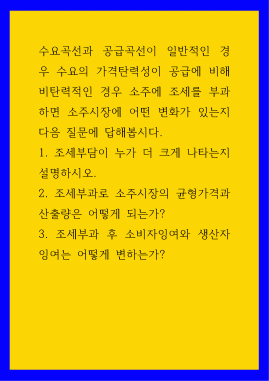 세법 ) 1 조세부담이 누가 더 크게 나타는지 설명하시오 2 조세부과로 소주시장의 균형가격과 산출량은 어떻게 되는가 3-1페이지