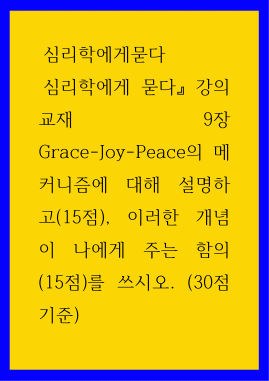 심리학에게묻다 ) 강의 교재 9장 Grace-Joy-Peace의 메커니즘에 대해 설명하고(15점), 이러한 개념이 나에게 주는 함의(15점)를 쓰시오-1페이지