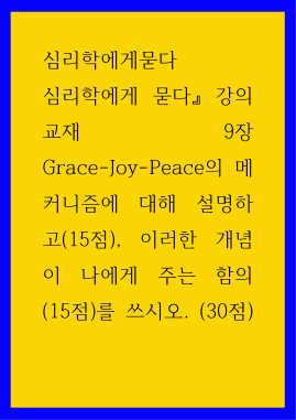 심리학에게묻다 ) 심리학에게 묻다 강의 교재 9장 Grace-Joy-Peace의 메커니즘에 대해 설명하고(15점), 이러한 개념이 나에게 주는 함의(15점)를 쓰시오-1페이지