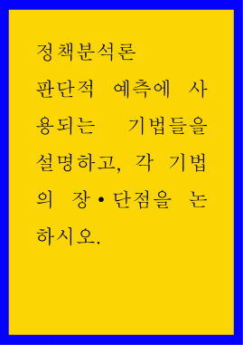 정책분석론 ) 판단적 예측에 사용되는 기법들을 설명하고, 각 기법의 장단점을 논하시오-1페이지