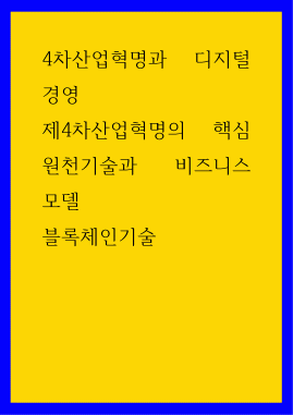 4차산업혁명과 디지털경영 ) 제4차산업혁명의 핵심원천기술과 비즈니스 모델 - 블록체인기술-1페이지