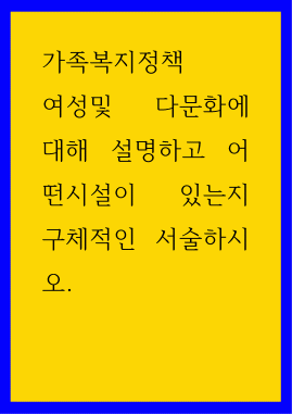 가족복지정책 ) 여성및 다문화에 대해 설명하고 어떤시설이 있는지 구체적인 서술하시오-1페이지