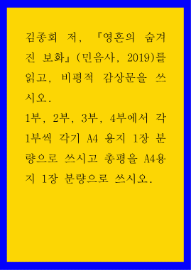 감상문 ) 김종회 저, 『영혼의 숨겨진 보화』(민음사, 2019)를 읽고, 비평적 감상문을 쓰시오. 1부, 2부, 3부, 4부에서 각 1부씩 각기 A4 용지 1장 분량으로 쓰시고 총평을 A4용지 1장 분량으로 쓰시오.-1페이지