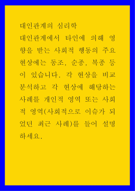 대인관계의 심리학 ) 대인관계에서 타인에 의해 영향을 받는 사회적 행동의 주요현상에는 동조, 순종, 복종 등이 있습니다-1페이지