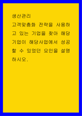 생산관리 ) 고객맞춤화 전략을 사용하고 있는 기업을 찾아 해당 기업이 해당사업에서 성공할 수 있었던 요인을 설명하시오-1페이지