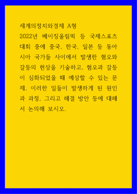 세계의정치경제 A형 ) 2022년 베이징올림픽 등 국제스포츠대회 중에 중국, 한국, 일본 등 동아시아 국가들 사이에서 발생한 혐오와 갈등의 현상을 기술-1페이지