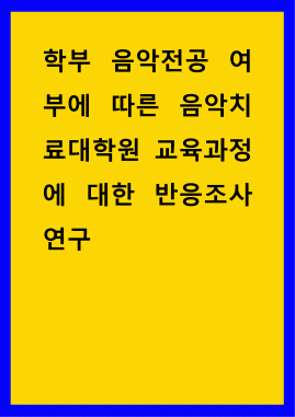 음악치료 ) 학부 음악전공 여부에 따른 음악치료대학원 교육과정에 대한 반응조사연구-1페이지