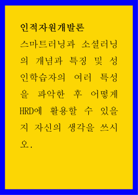 인적자원개발론 ) 스마트러닝과 소셜러닝의 개념과 특징 및 성인학습자의 여러 특성을 파악한 후 어떻게 HRD에 활용할 수 있을지 자신의 생각을 작성-1페이지