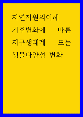 자연자원의이해 ) 기후변화에 따른 지구생태계 또는 생물다양성 변화-1페이지