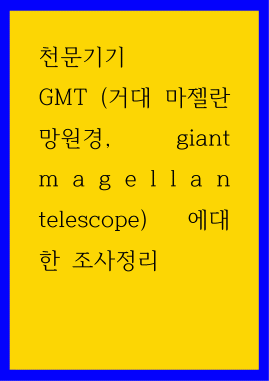 천문기기 ) GMT (거대 마젤란 망원경, giant magellan telescope) 에대 한 조사정리-1페이지