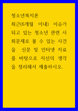 청소년복지론 ) 최근(6개월 이내) 이슈가 되고 있는 청소년 관련 사회문제로 볼 수 있는 사건을  신문 및 인터넷 자료를 바탕으로 자신의 생각을 정리해서 제출하시오-1페이지