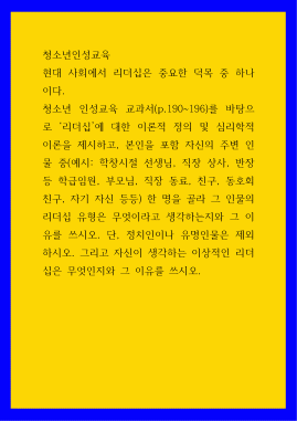 청소년인성교육 ) 리더십에 대한 이론적 정의 및 심리학적 이론을 제시하고, 본인을 포함 자신의 주변 인물 중 한 명을 골라 그 인물의 리더십 유형은 무엇이라고 생각하는지와 그 이유를 쓰시오-1페이지