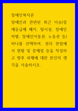 장애인복지론 ) 장애인과 관련된 최근 이슈(장애등급제 폐지, 탈시설, 장애인차별, 장애인이동권, 노동권 등) 하나를 선택하여, 권리 관점에서 현황 및 문제점 등을 작성하고 향후 과제에 대한 본인의 생각을 서술하시오-1페이지