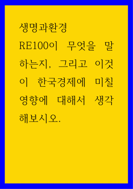 생명과환경 ) RE100이 무엇을 말하는지, 그리고 이것이 한국경제에 미칠 영향에 대해서 생각해보시오-1페이지